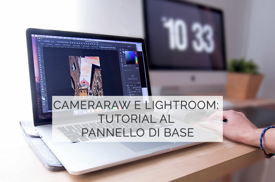 CameraRaw e Lightroom: tutorial al pannello di base | Visioni Fotografiche